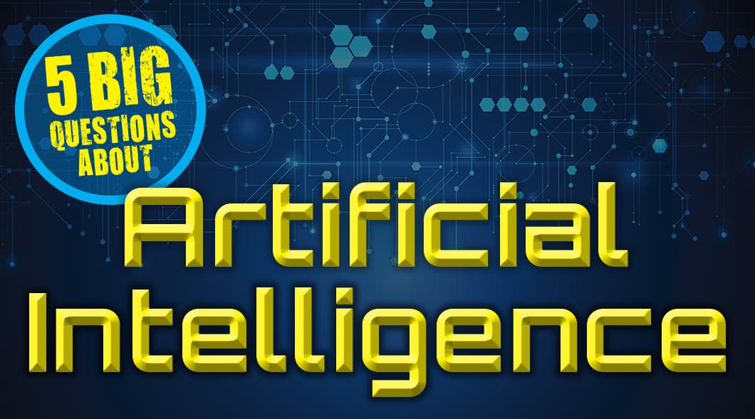 5 Big Questions About Artificial Intelligence